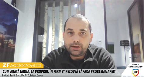 Agribusiness Zf Agropower Teofil Dascălu Ceo Frizon Group Fermierii Care Depun Acum