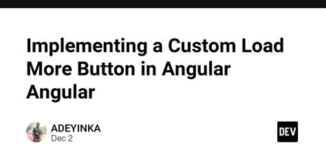 Implementing A Custom Load More Button In Angular Angular DEV Community