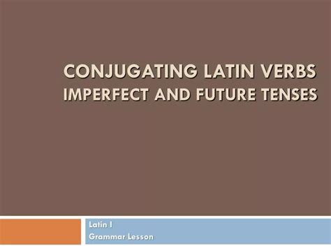 Ppt Conjugating Latin Verbs Imperfect And Future Tenses Powerpoint
