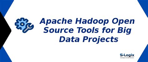 Apache Hadoop Open Source Tools For Big Data Projects S Logix