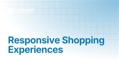 Responsive Shopping Experiences Themeware® Knowledge Base