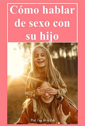 C Mo Hablar De Sexo Con Su Hijo Hablar Sobre Sexo Con Los Hijos Spanish Edition Ebook De La