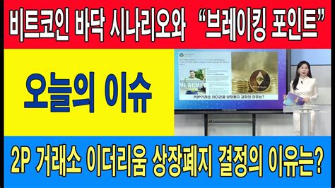 비트코인 바닥 시나리오와 브레이킹 포인트”p2p 거래소 이더리움 상장폐지 결정의 이유는 Youtube