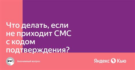 «Что делать если не приходит СМС с кодом подтверждения — Яндекс Кью