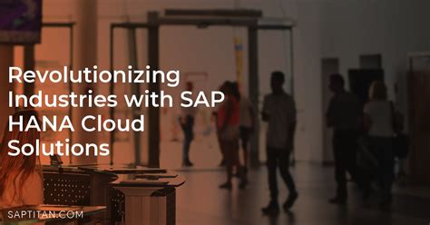 Revolutionizing Industries With Sap Hana Cloud Solutions