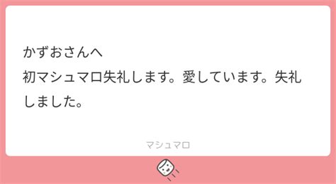 かずおさんへ 初マシュマロ失礼します。愛しています。失礼しました。 マシュマロ