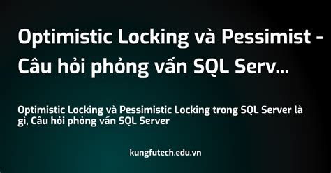 Optimistic Locking Và Pessimist Câu Hỏi Phỏng Vấn Sql Server