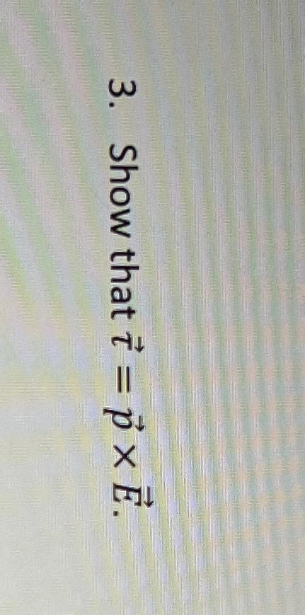 Solved Show that vec τ vec p vec E Chegg com