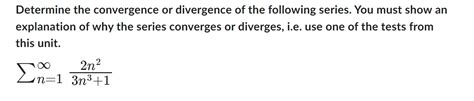 Solved Determine The Convergence Or Divergence Of The Chegg