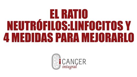 La Importancia Del Ratio Neutrófilos Linfocitos Y 4 Acciones Para Mejorarlo