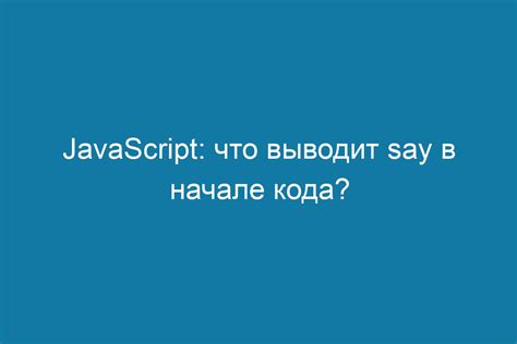 javascript что выводит say в начале кода
