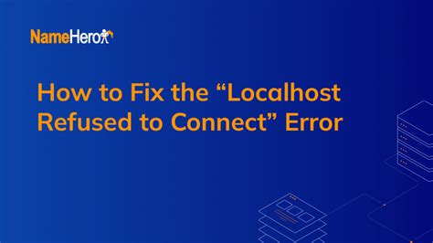 How To Fix The Localhost Refused To Connect” Error