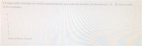 solved if 4 equal width rectangles are used to approximate