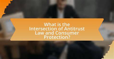 The Intersection Of Antitrust Law And Consumer Protection Enforcement