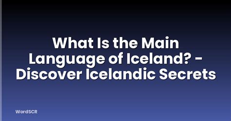 What Is The Main Language Of Iceland Discover Icelandic Secrets Wordscr