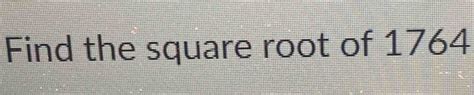 Solved Find The Square Root Of 1764 [math]