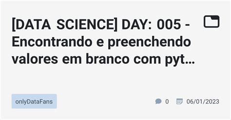 Data Science Day 005 Encontrando E Preenchendo Valores Em Branco Com Python · Onlydatafans