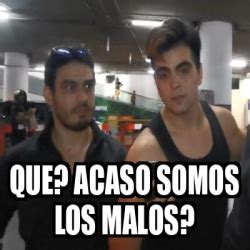 Meme Personalizado Que Acaso Somos Los Malos 33499698