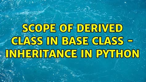 Scope Of Derived Class In Base Class Inheritance In Python 2 Solutions Youtube