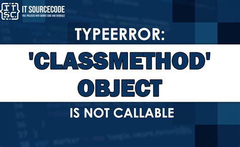 Typeerror Classmethod Object Is Not Callable SOLVED