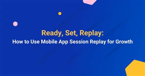 this is how to use mobile app session replay to grow your product