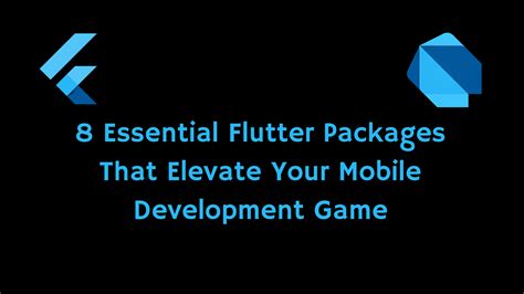 8 Essential Flutter Packages That Elevate Your Mobile Development Game