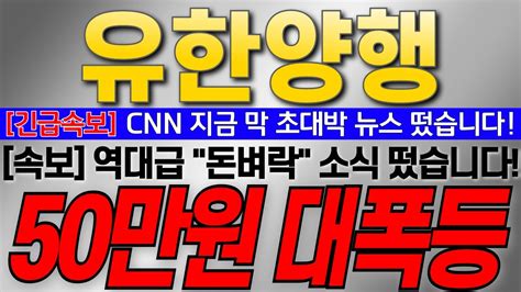 유한양행 주가전망 긴급속보 Cnn 지금 막 초대박 뉴스 떴습니다 속보 역대급 돈벼락 소식 떴습니다 50만원 대폭등 유한양행대응 유한양행목표가