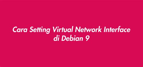 cara setting virtual network interface di debian 9 server linux and open source