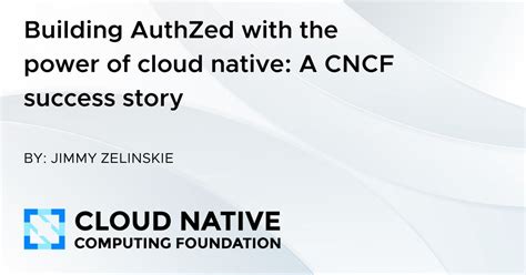 Building Authzed With The Power Of Cloud Native A Cncf Success Story Cncf