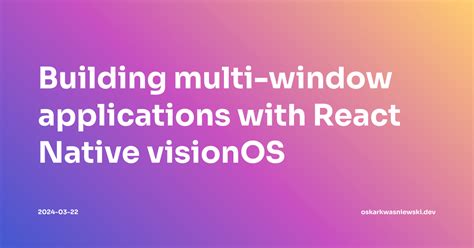 oskar kwaśniewski building multi window applications with react native visionos
