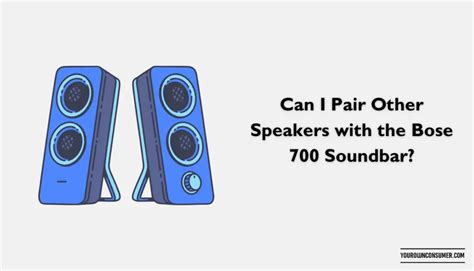 Can I Pair Other Speakers With The Bose 700 Soundbar Your Own Consumer