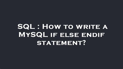 Sql How To Write A Mysql If Else Endif Statement Youtube