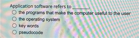 Solved Application Software Refers Tothe Programs That Make