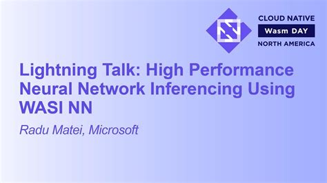 Lightning Talk High Performance Neural Network Inferencing Using WASI NN Radu Matei