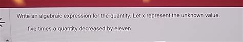 Solved Write An Algebraic Expression For The Quantity Let X