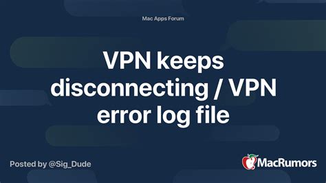 Vpn Keeps Disconnecting Vpn Error Log File Macrumors Forums