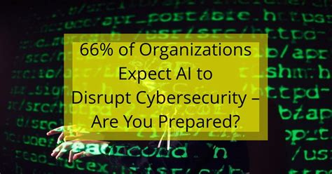 66 Of Organizations Expect Ai To Disrupt Cybersecurity Are You Prepared Undercode Testing