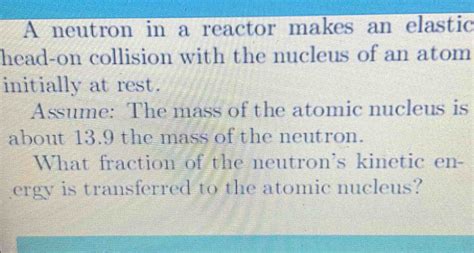 Solved A Neutron In A Reactor Makes An Elastic Head On Collision With