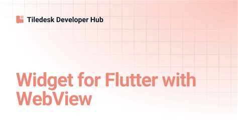 widget for flutter with webview tiledesk developer hub
