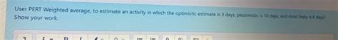 Solved User Pert Weighted Average To Estimate An Activity