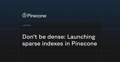 Dont Be Dense Launching Sparse Indexes In Pinecone Pinecone