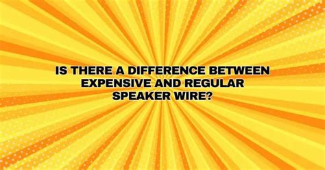 Is There A Difference Between Expensive And Regular Speaker Wire All