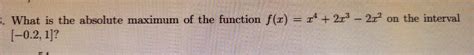 Solved Could You Explain How To Find The Absolute Maximum Chegg Com