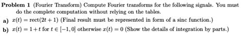Solved Problem Fourier Transform Compute Fourier Transforms For The Following Signals You