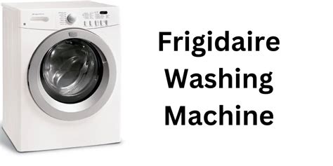 Frigidaire Washing Machine Features Troubleshooting And