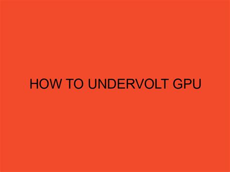 How To Undervolt GPU