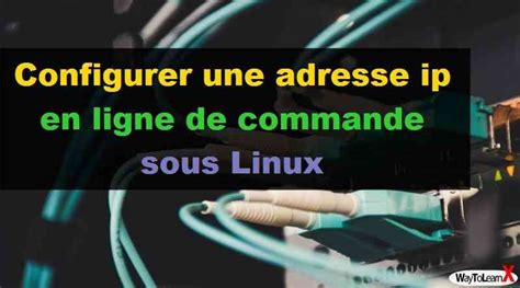 Configurer Une Adresse Ip En Ligne De Commande Sous Linux Waytolearnx