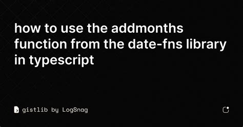 Gistlib How To Use The Addmonths Function From The Date Fns Library