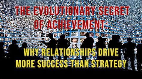 The Evolutionary Secret Of Achievement Why Relationships Drive More Success Than Strategy