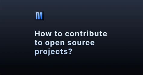 How To Contribute To Open Source Projects A Step By Step Guide For